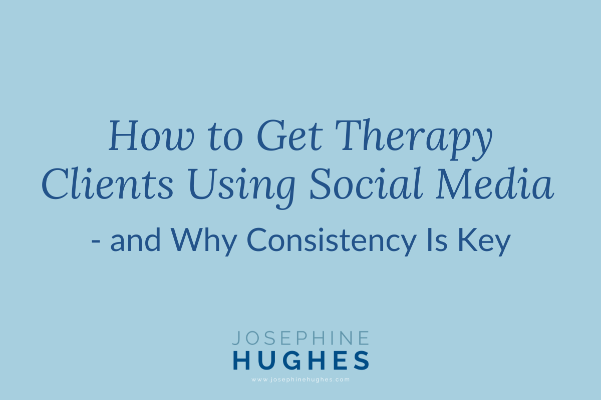 How to Get Therapy Clients Using Social Media - and Why Consistency Is ...