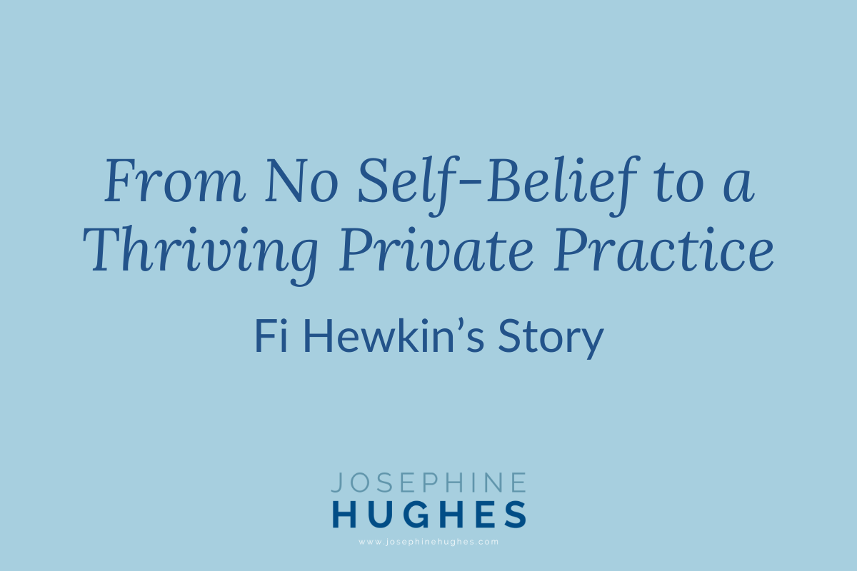 From No Self-Belief to a Thriving Private Practice: Fi Hewkin’s Story ...